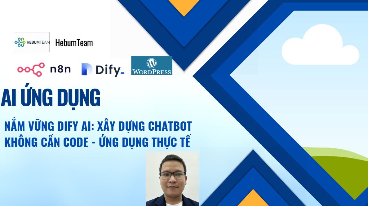 Hebum Team Việt Nam | Nắm vững Dify AI: Xây dựng Chatbot Không Cần Code - Ứng dụng thực tế